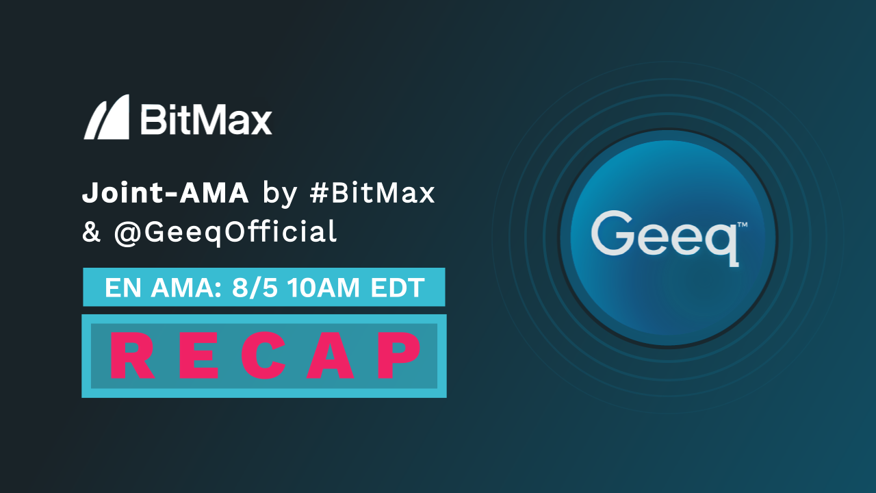 Geeq : AMA (EN) with BitMax - RECAP • Geeq